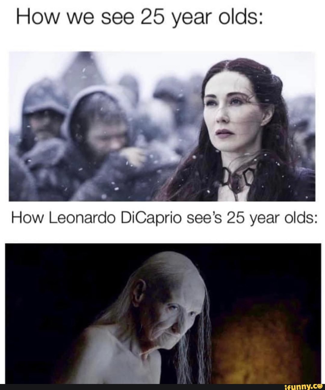 How we see 25 year olds: How Leonardo DiCaprio see's 25 year olds: - iFunny