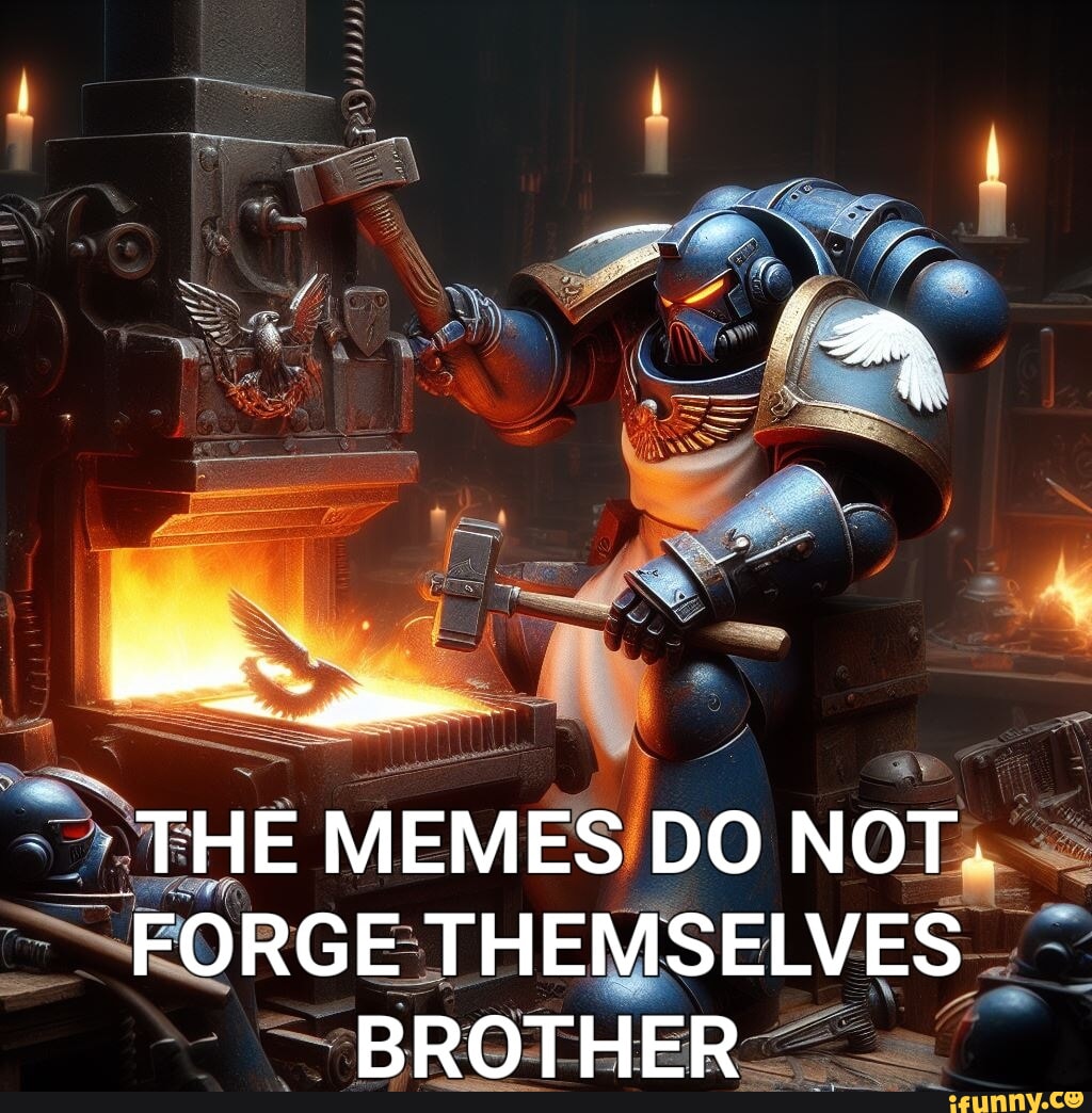 THE MEMES DO NOT. FORGE THEMSELVES BROTHER - iFunny