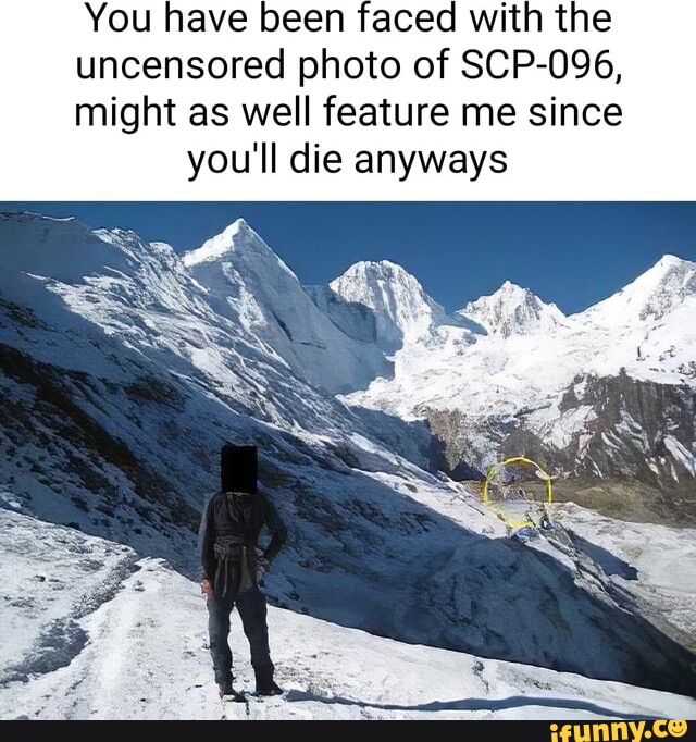 You have been faced with the uncensored photo of SCP-096, might as well ...