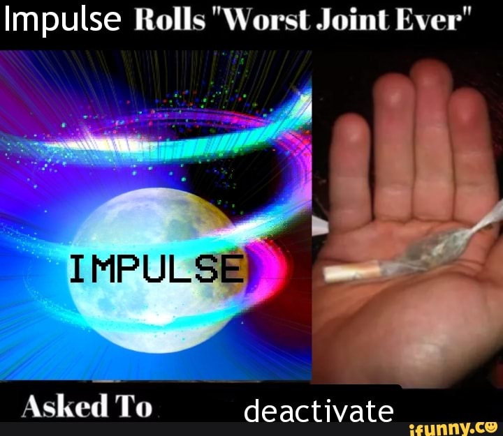 Impulsed memes. Best Collection of funny Impulsed pictures on iFunny