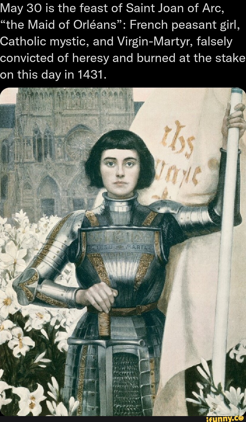 May 30 is the feast of Saint Joan of Arc, "the Maid of Orleans": French ...