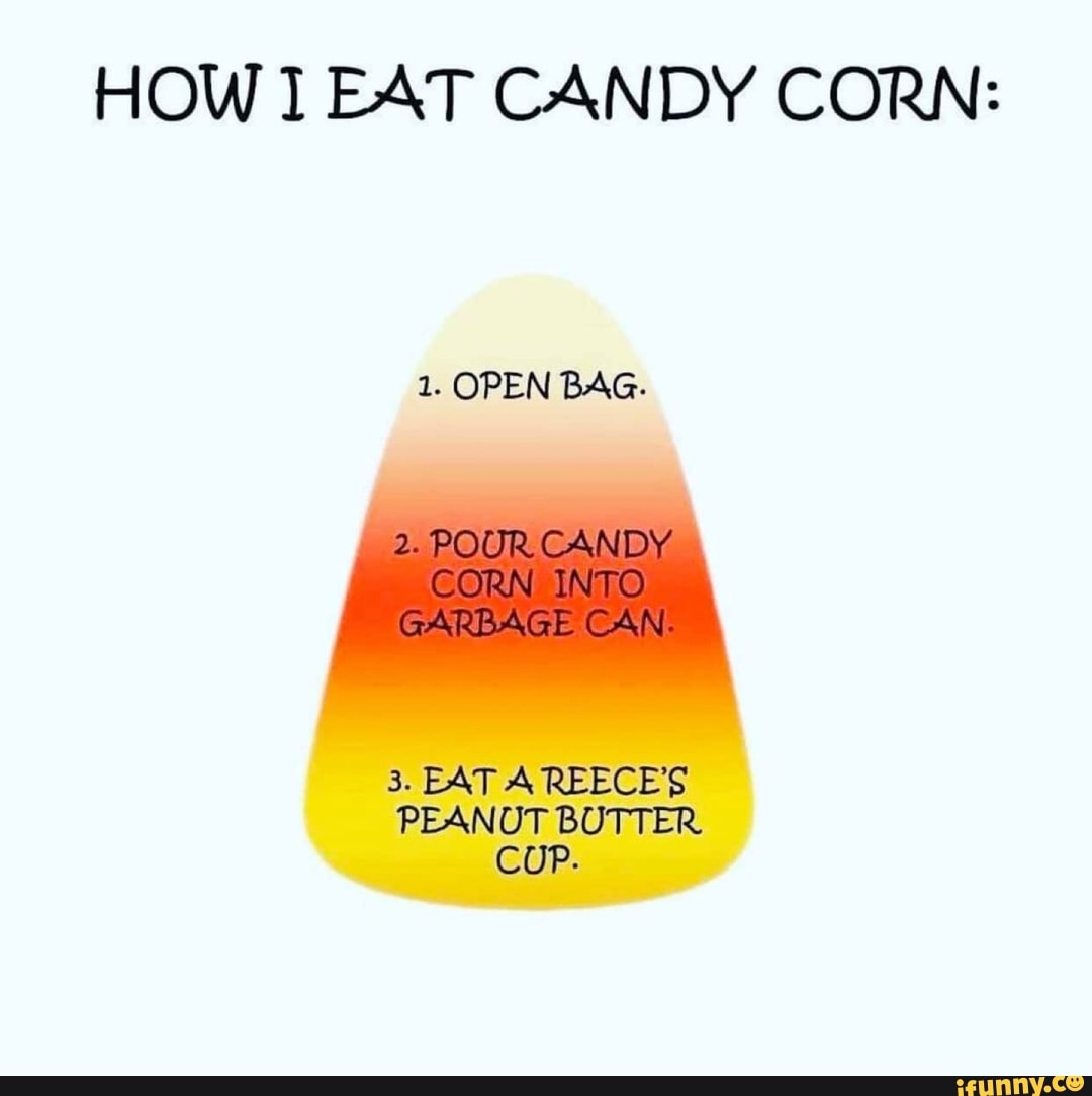 HOWI FAT CANDY CORN: 1- OPEN BAG- PEANUT BUTTER CUP- - iFunny