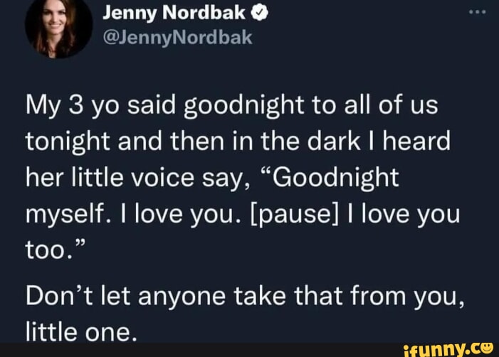 Jenny Nordbak My 3 yo said goodnight to all of us tonight and then in ...