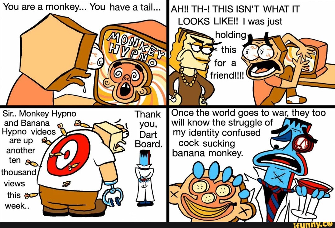 You are a monkey... You have a tail... AH! TH-! THIS ISN'T WHAT IT ...