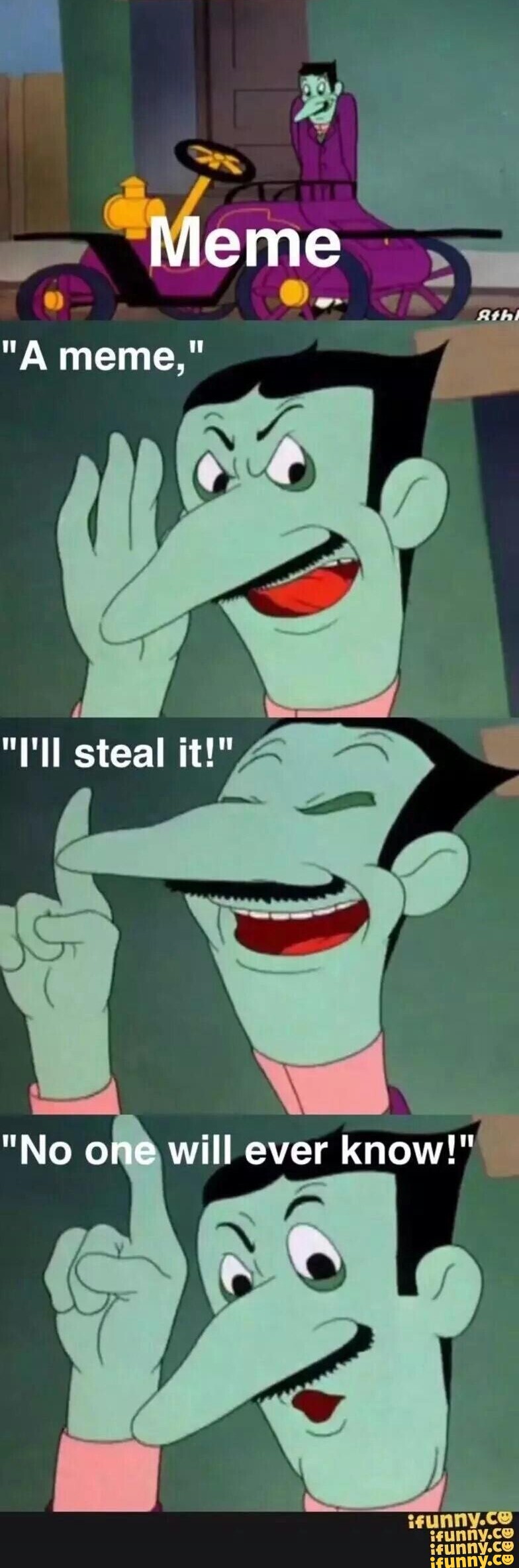 Meme "A meme," steal it!" "No one will ever know!" - iFunny