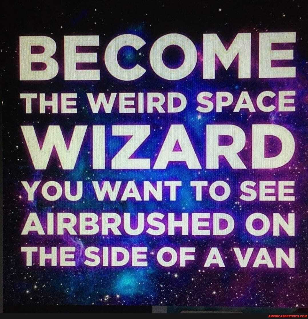 BECOME THE WEIRD SPACE WIZARD YOU WANT TO SEE AIRBRUSHED ON THE: 'SIDE ...