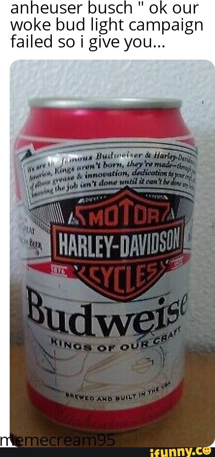 Anheuser busch " ok our woke bud light campaign failed so give you ...