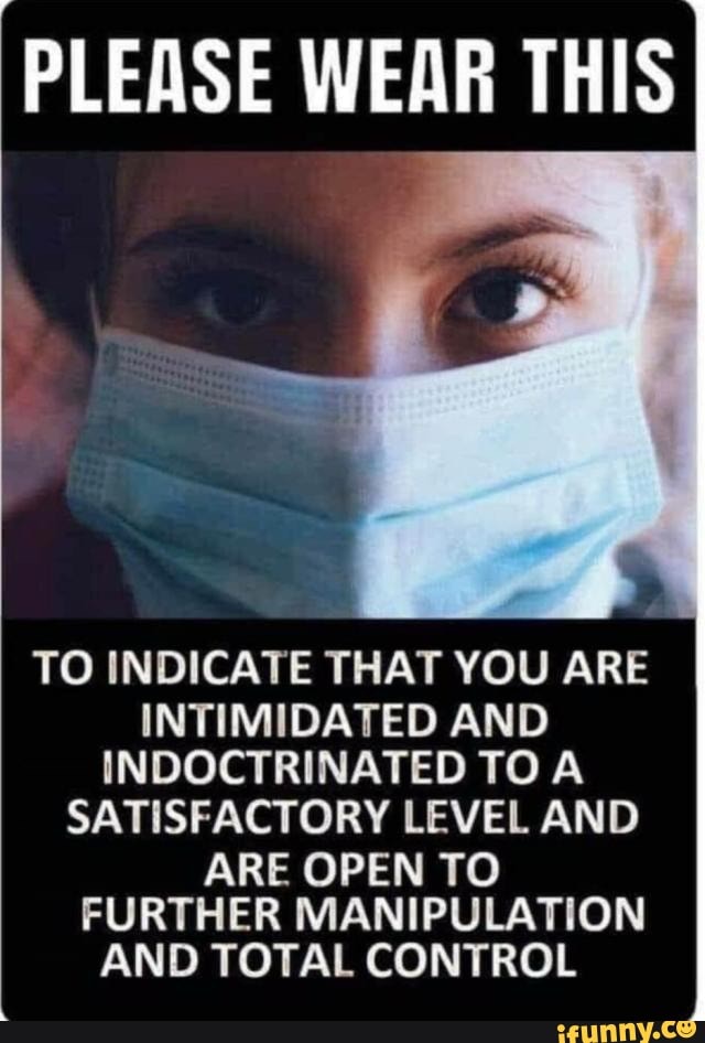 PLEASE WEAR THIS TO INDICATE THAT YOU ARE INTIMIDATED AND INDOCTRINATED ...