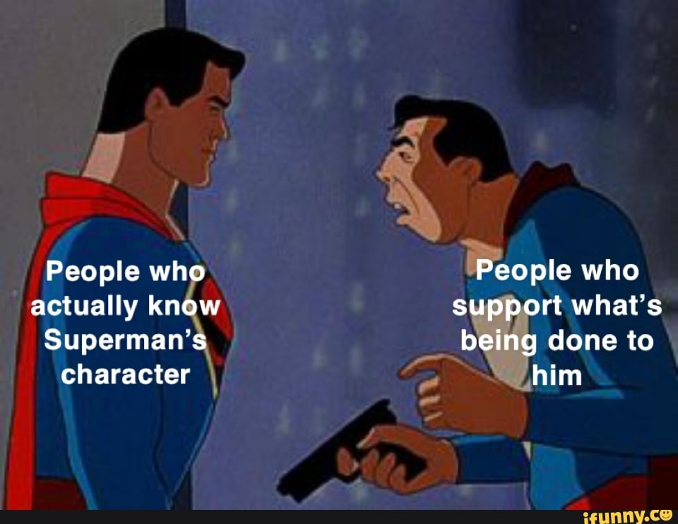 People who People who actually know support what's Superman's being ...