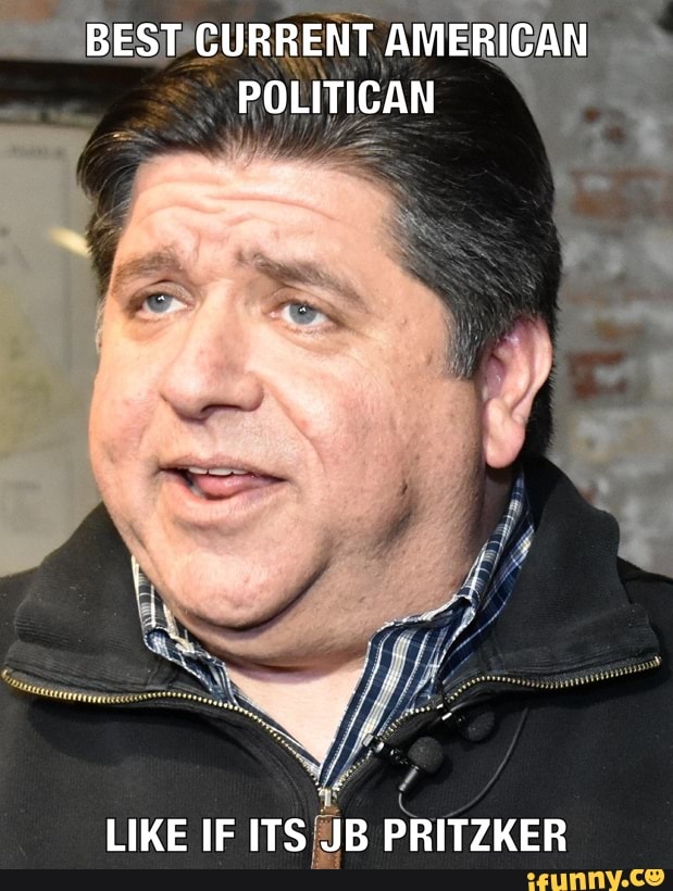 BEST CURRENT AMERICAN POLITICAN LIKE IF ITS JB PRITZKER - iFunny