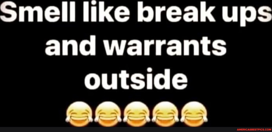 Smell like break ups and warrants outside - America’s best pics and videos