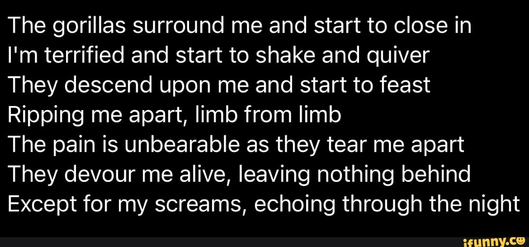 The gorillas surround me and start to close in I'm terrified and start ...