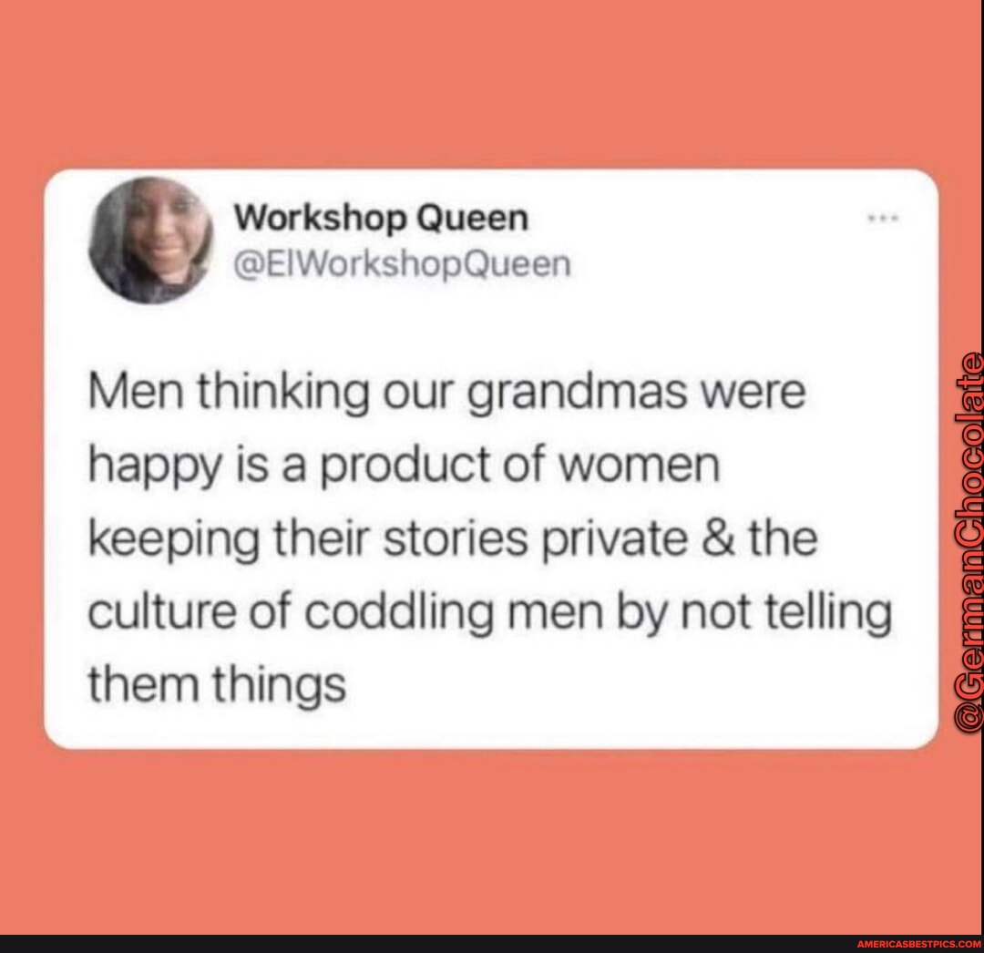Men thinking our grandmas were happy is a product of women keeping ...