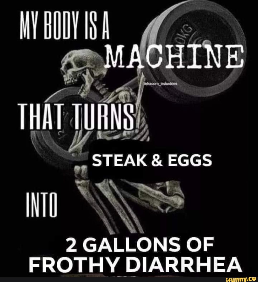MACHINE DTEAK EGGS ND "Qs AN GALLONS OF FROTHY DIARRHEA - iFunny
