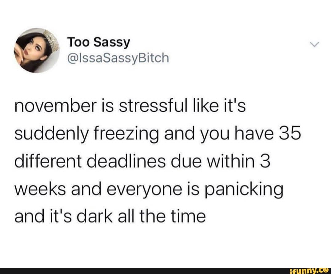 November is stressful like it's suddenly freezing and you have 35 ...