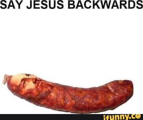 SAY JESUS BACKWARDS - iFunny