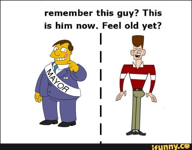 Remember this guy? This is him now. Feel old yet? - iFunny