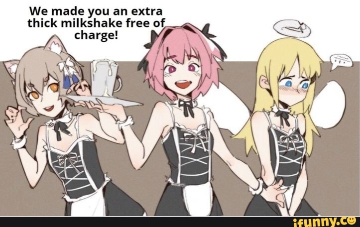 We made you an extra thick milkshake free of, - iFunny