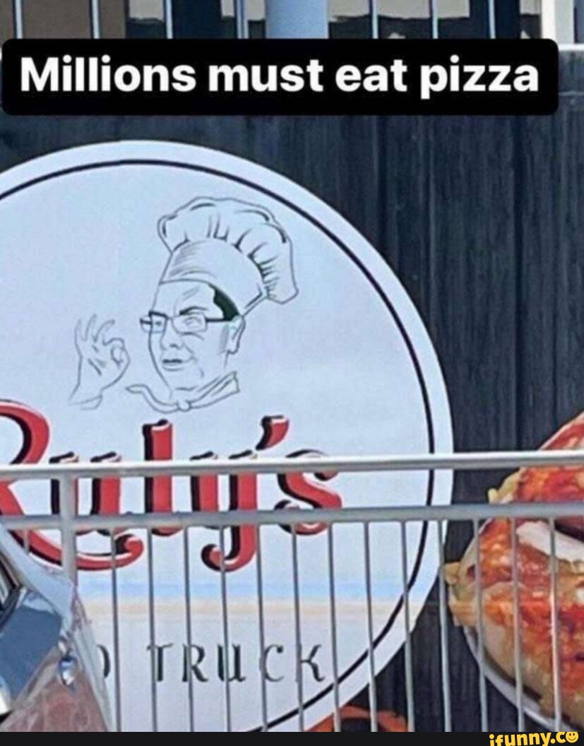 Millions must eat pizza - iFunny