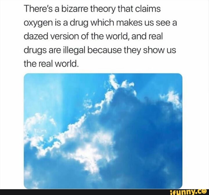 There's a bizarre theory that claims oxygen is a drug Which makes us ...