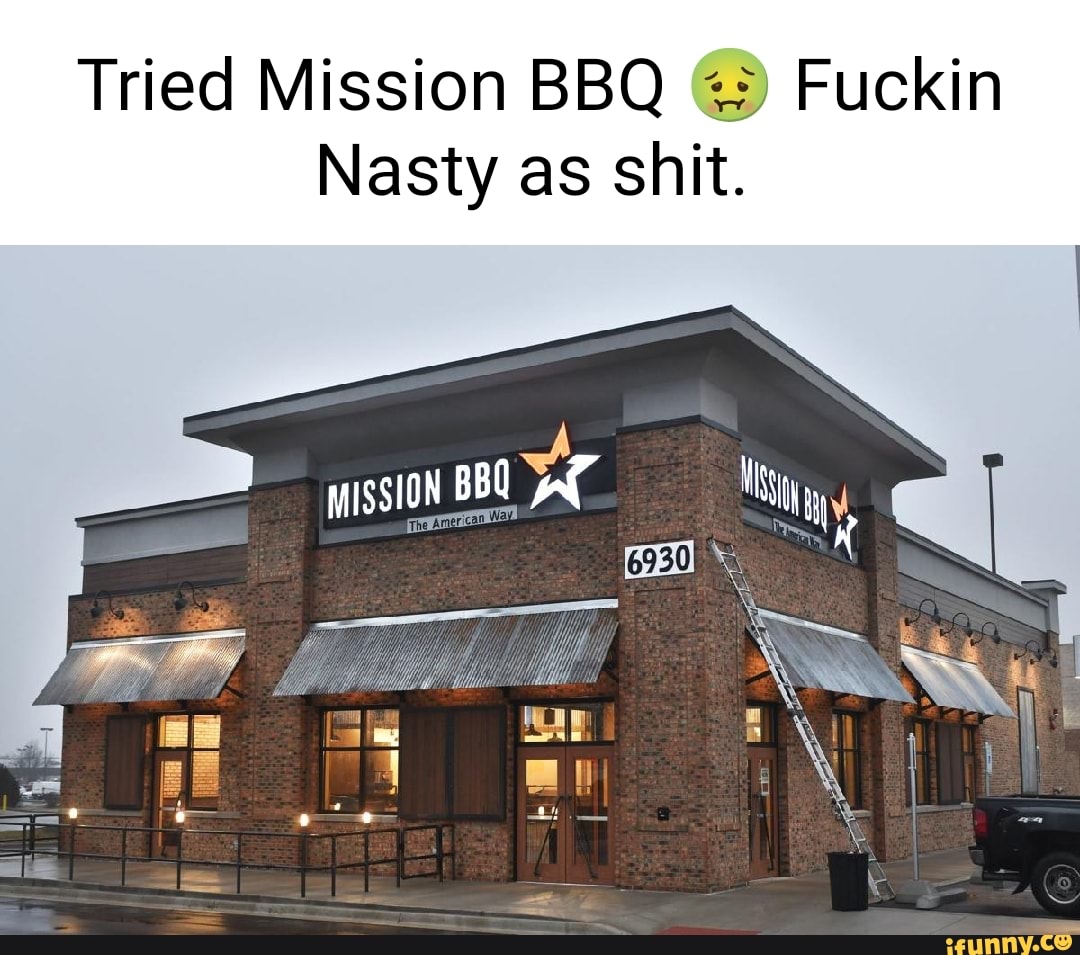 Tried Mission BBQ Fuckin Nasty as shit. missiON BBQ 4 a of oms - iFunny