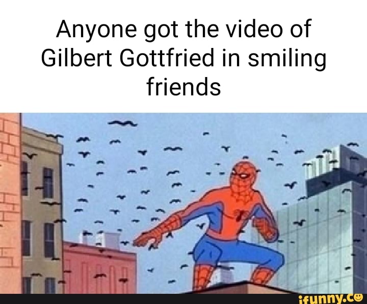 Anyone got the video of Gilbert Gottfried in smiling friends - iFunny