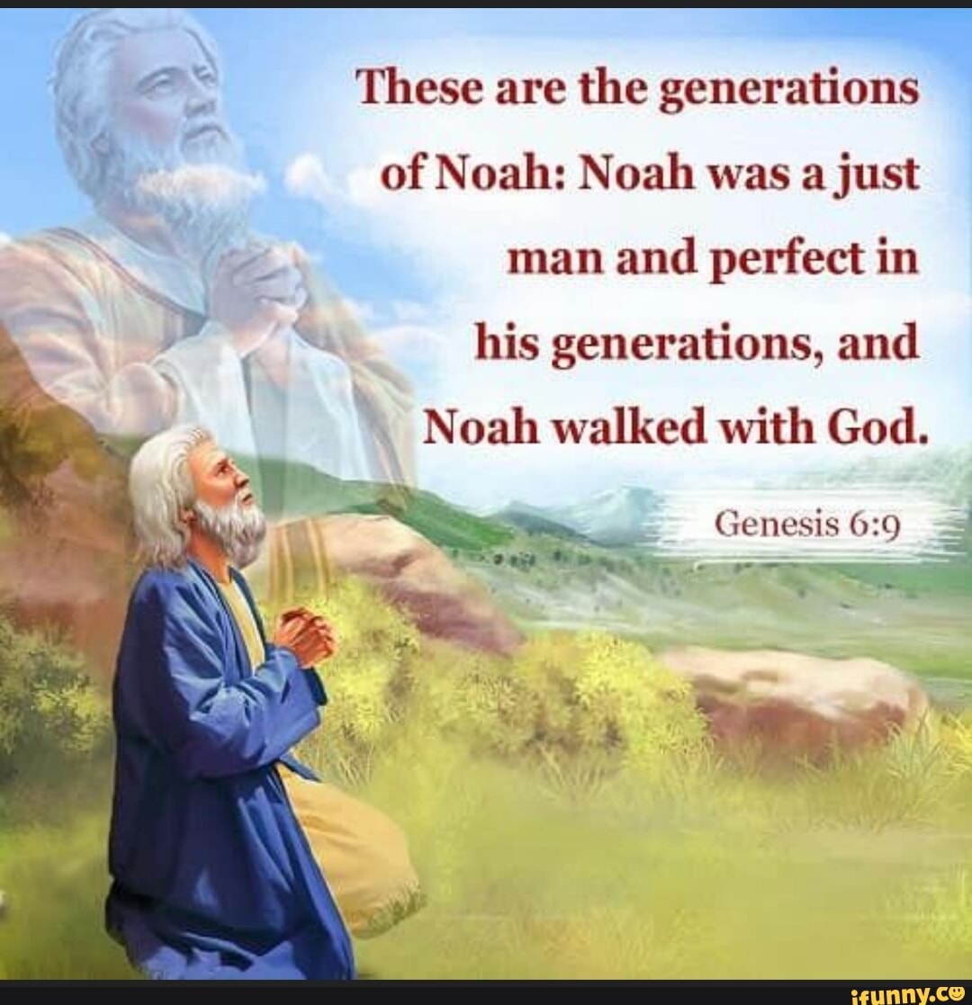 These are the generations of Noah: Noah was a just man and perfect in ...