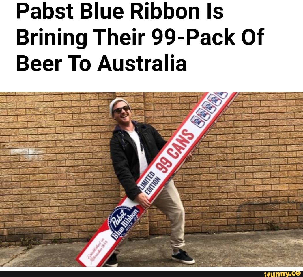 Pabst Blue Ribbon Is Brining Their 99-Pack Of Beer To Australia - iFunny