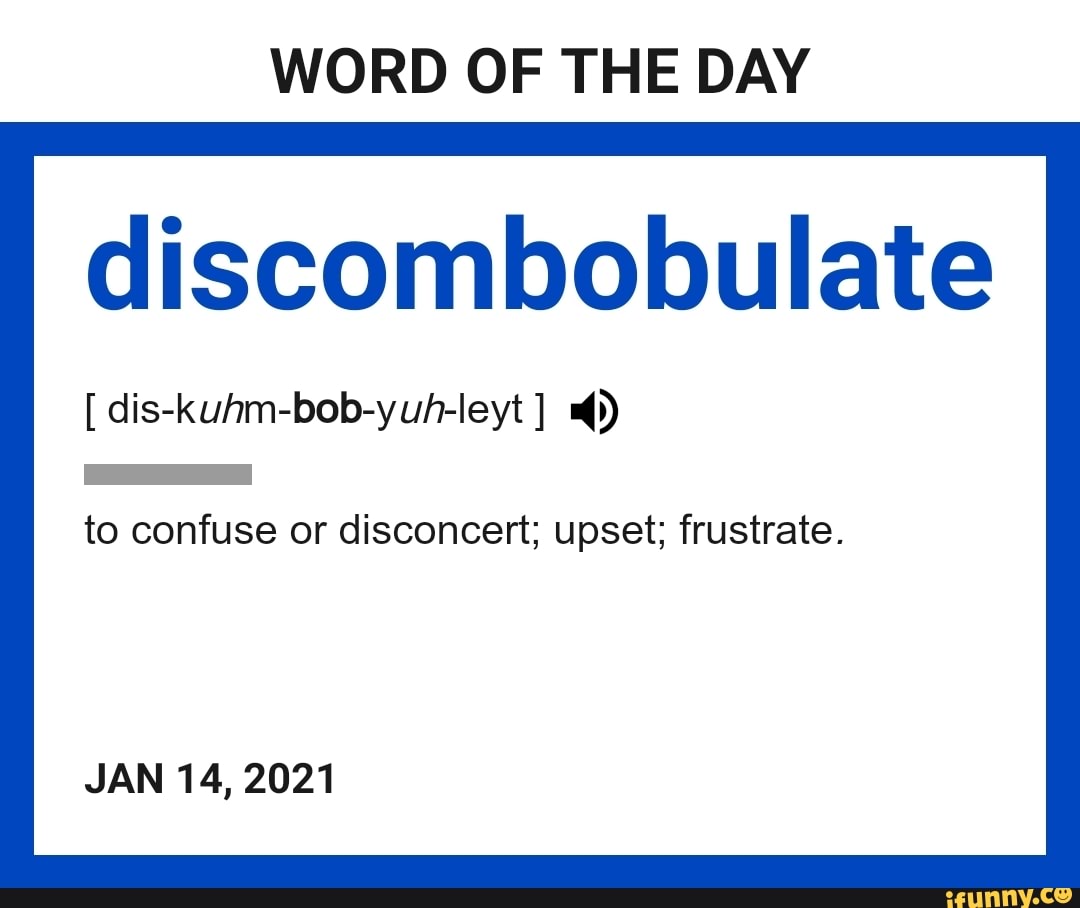 WORD OF THE DAY discombobulate [ dis-kuhm-bob-yuh-leyt ] si) to confuse ...