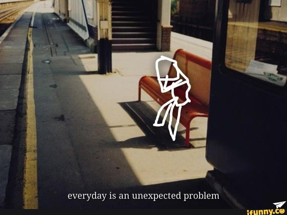 Everyday is an unexpected problem - iFunny