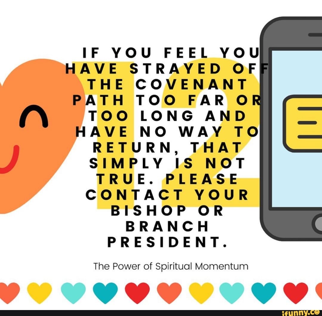 IF YOU FEEL YOU HAVE STRAYED OF THE COVENANT PATH TOO FAR O TOO LONG ...