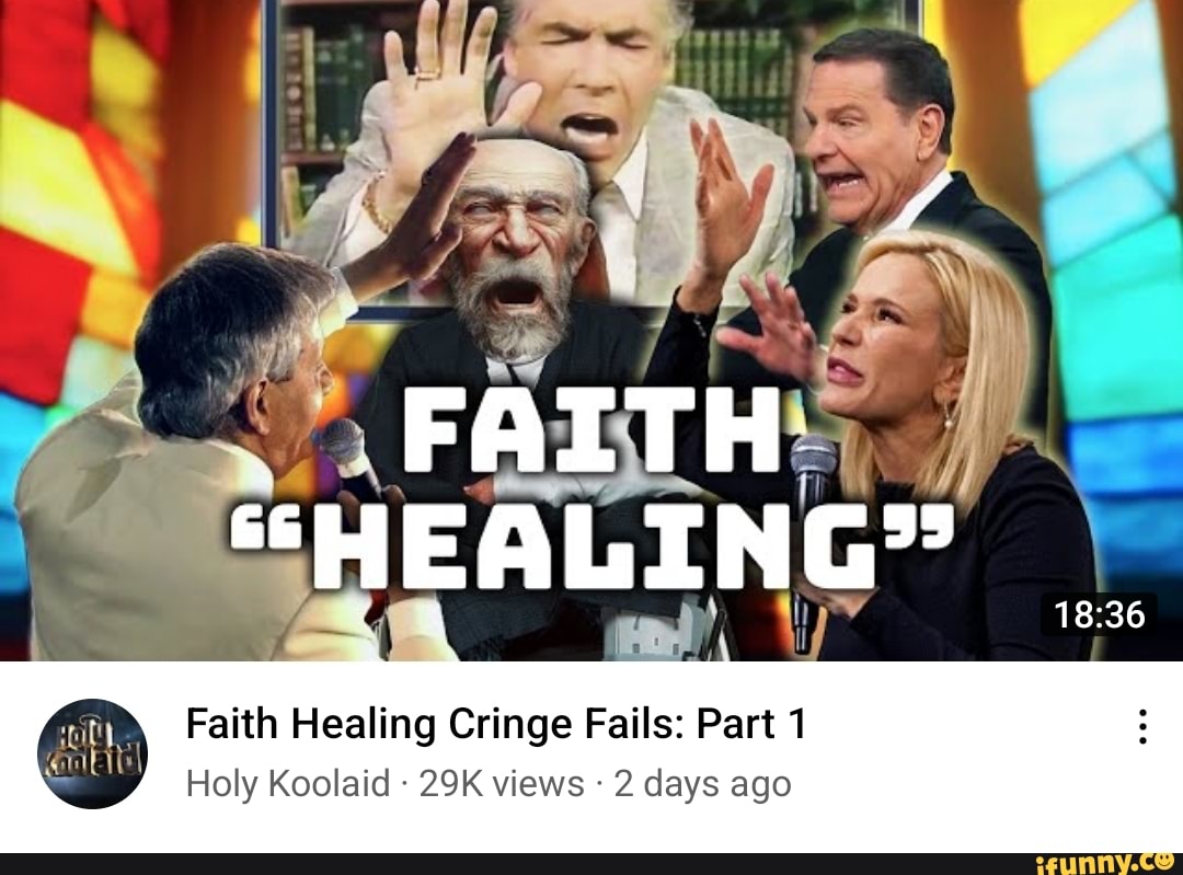 FAITH "HEALING" Faith Healing Cringe Fails: Part 1 Holy Koolaid - views ...