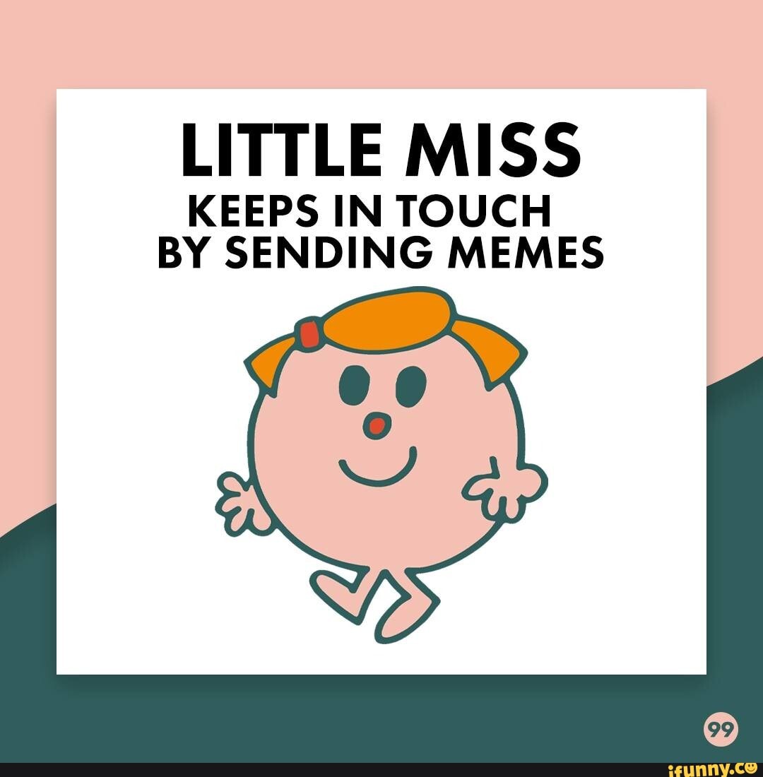 LITTLE MISS KEEPS IN TOUCH BY SENDING MEMES - iFunny