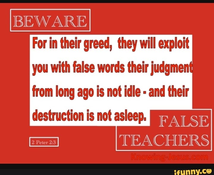 BEWARE For in their greed, they will exploit you with false words their ...