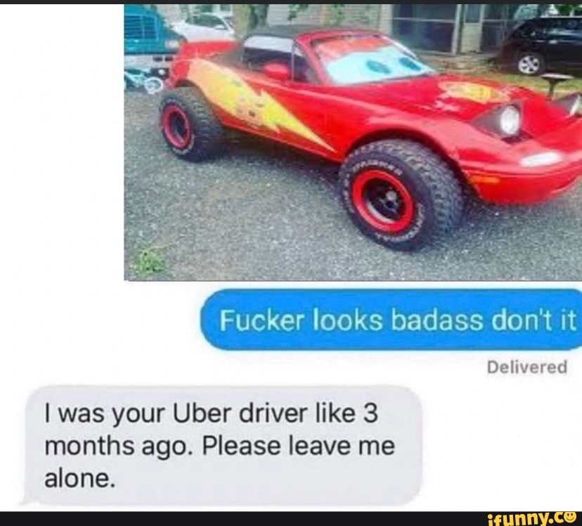 Fucker Looks Badass Dont It Delivered I Was Your Uber Driver Like 3