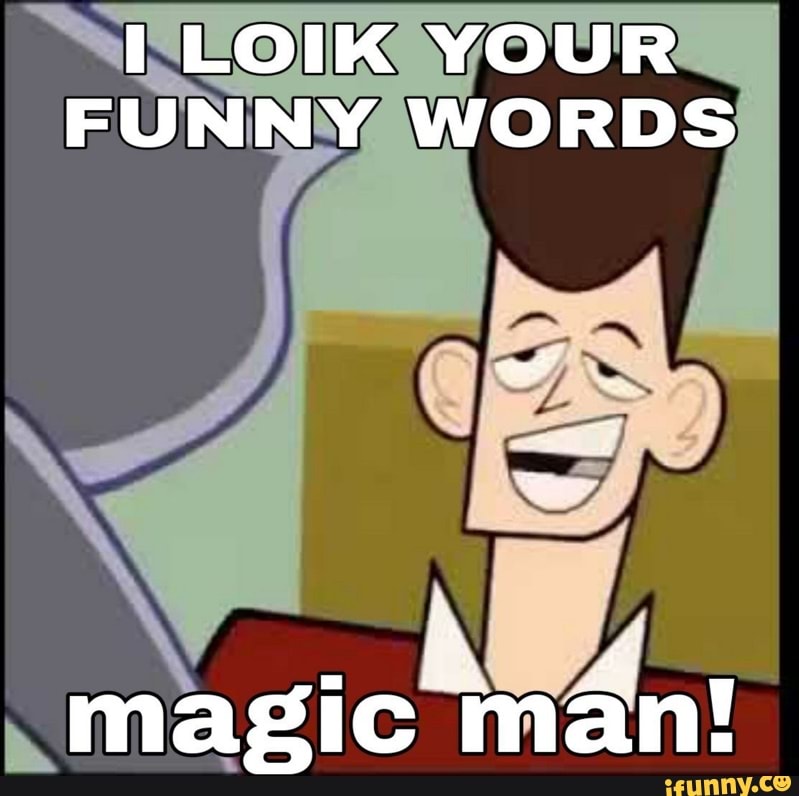 LOIK YOUR FUNNY WORDS magic man! - iFunny