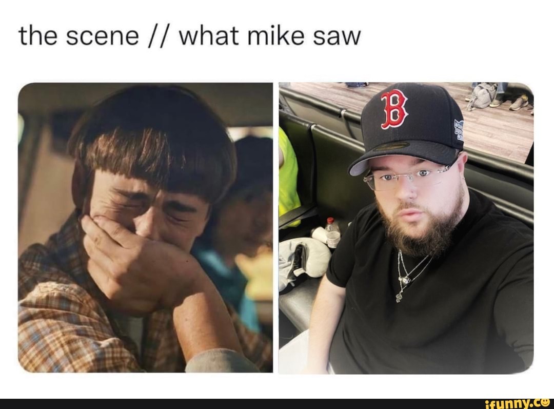 The scene what mike saw - iFunny