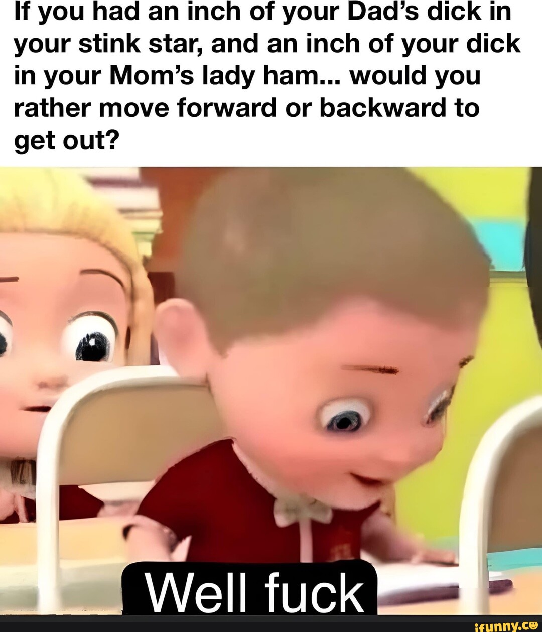 If you had an inch of your Dad's dick in your stink star, and an inch ...