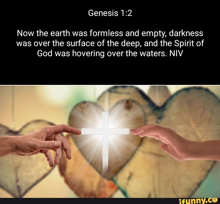 Genesis Now the earth was formless and empty, darkness was over the ...
