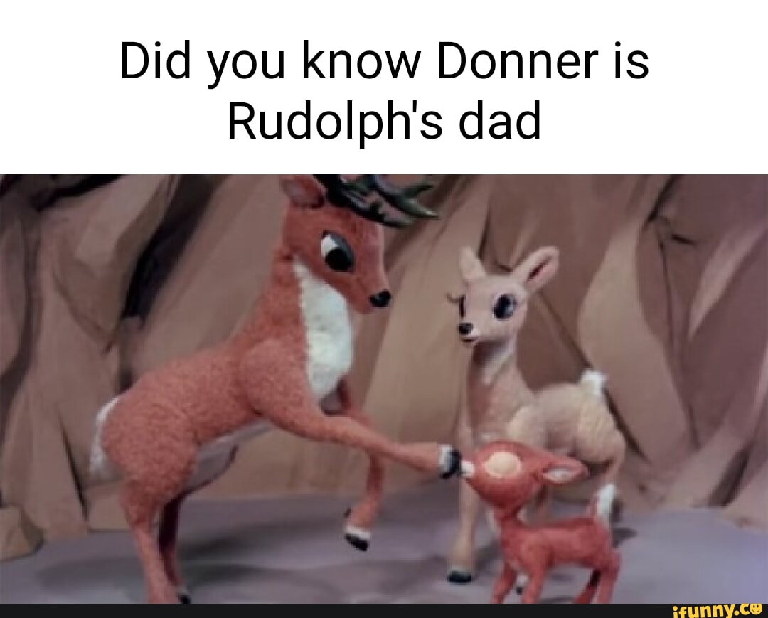 Did you know Donner is Rudolph's dad - iFunny