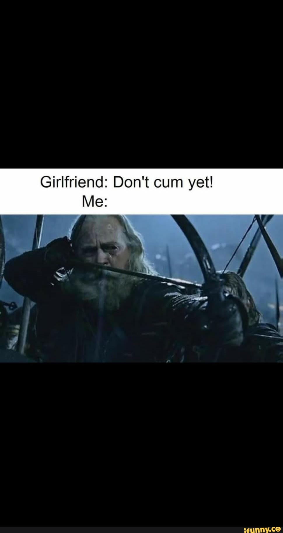 Stolen stuff - Girlfriend: Don't cum yet! Me: - iFunny