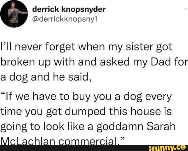 Derrick knopsnyder I'll never forget when my sister got broken up with ...