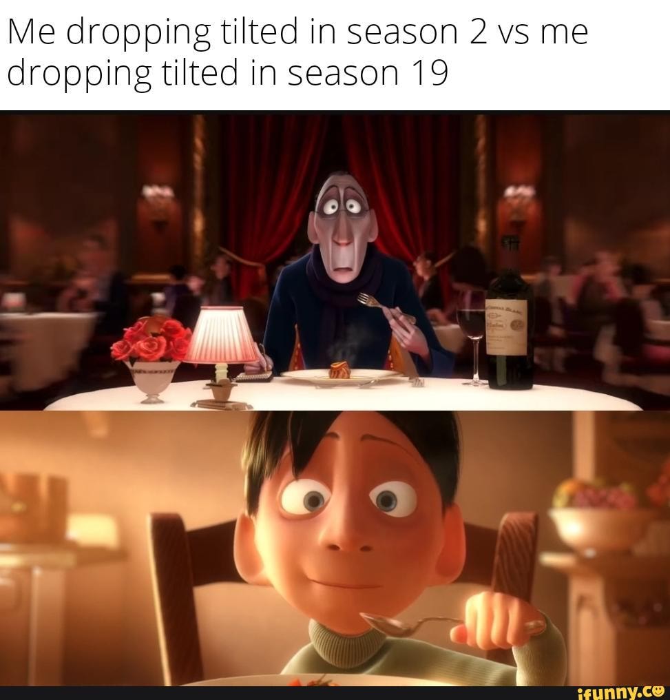 Me dropping tilted in season 2 vs me dropping tilted in season 19 - iFunny