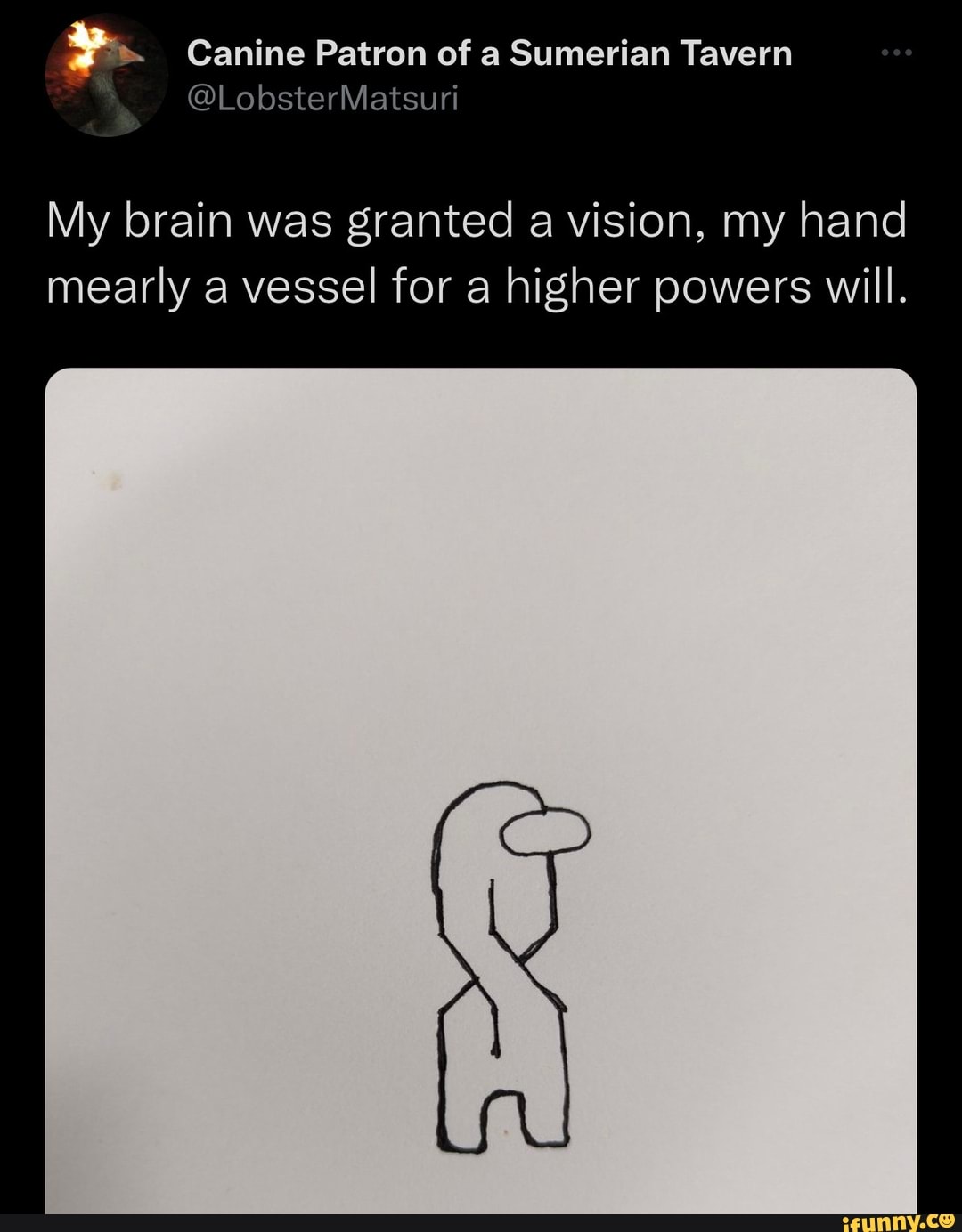 My brain was granted a vision, my hand mearly a vessel for a higher ...