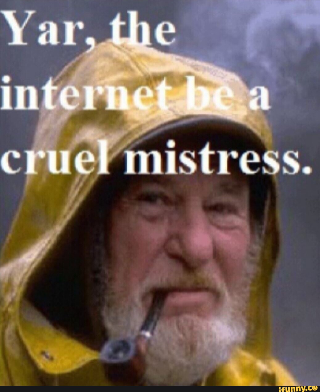 Yar. the Internet be a cruel mistress. - iFunny