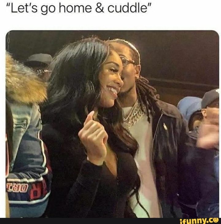 "Let's go home & cuddle" - iFunny