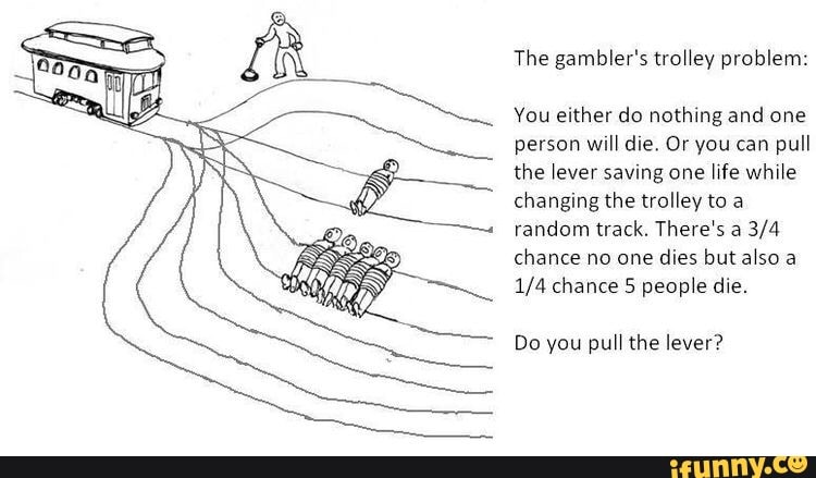 The gambler's trolley problem: Vou either do nothing and one person ...