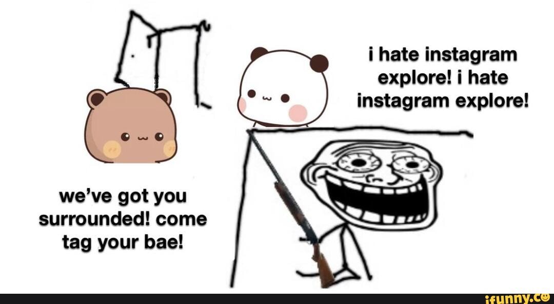 I hate instagram explore! i hate instagram explore! we've got you ...
