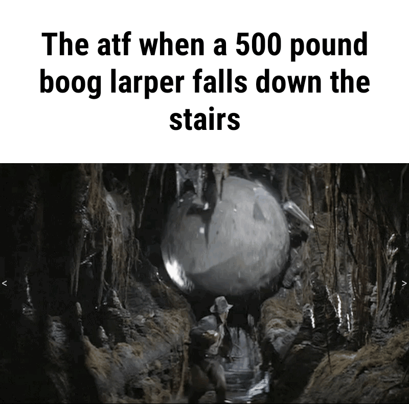 The at when a 500 pound boog larper falls down the stairs we - iFunny