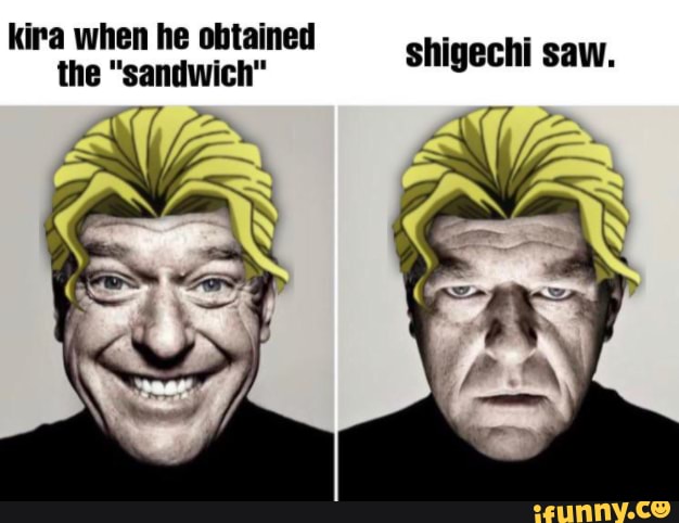 Kira when he obtained the "sandwich" shigechi saw. - iFunny